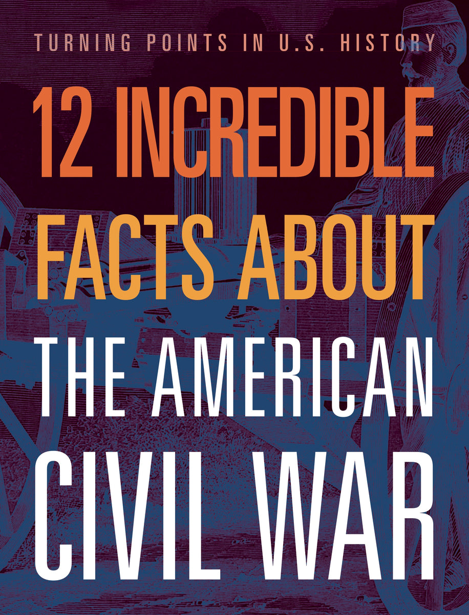 12 Incredible Facts about the American Civil War – The Creative Company